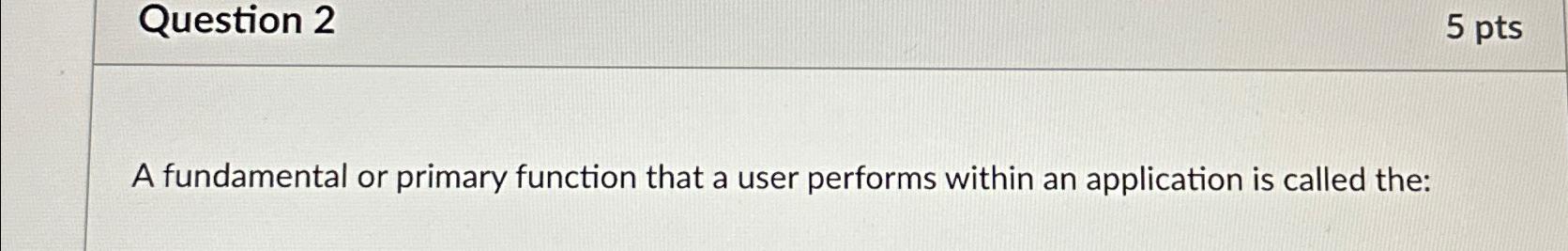 Solved A fundamental or primary function that a user | Chegg.com