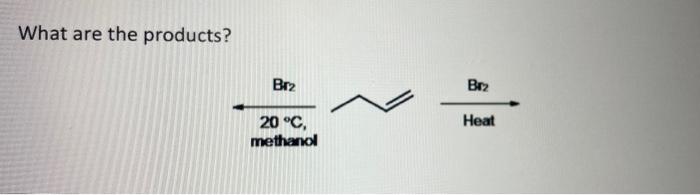 Solved What are the products? Br2 Br2 Heat 20 °C, methanol | Chegg.com