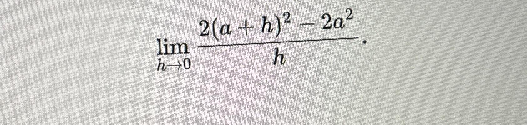 Solved limh→02(a+h)2-2a2h | Chegg.com