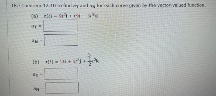 Solved Use Theorem 12.10 to find aT and aN for each curve | Chegg.com