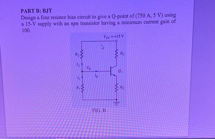 Solved PART B: BJT Design a four resistor bias circuit to | Chegg.com Solved PART B: BJT Design a four resistor bias circuit to | Chegg.com