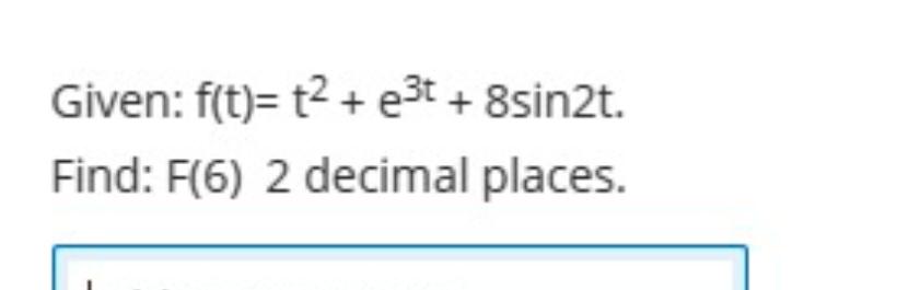 Solved Given: f(t)=t2+e3t+8sin2t.Find: F(6)2 ﻿decimal | Chegg.com