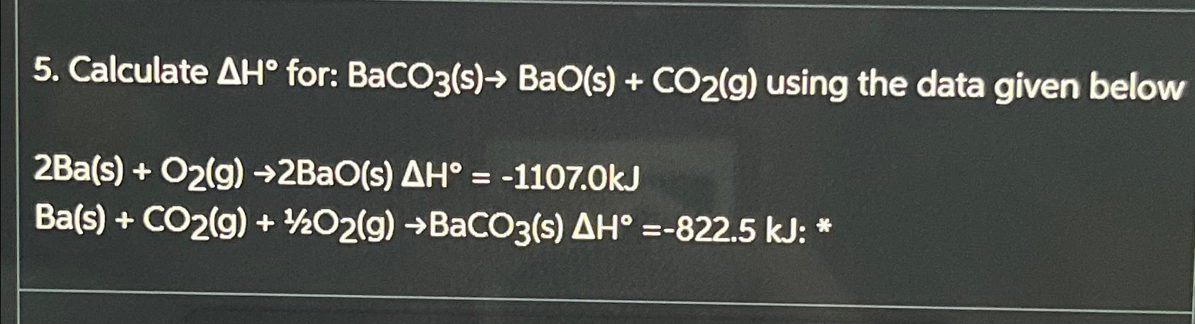 Solved Calculate ΔH° ﻿for: BaCO3(s)→BaO(s)+CO2(g) ﻿using the | Chegg.com