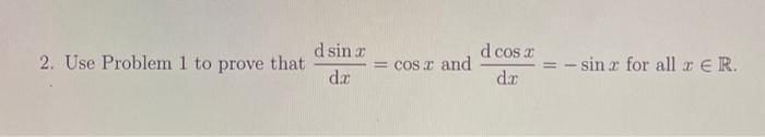 Solved 2. Use Problem 1 to prove that dxdsinx=cosx and | Chegg.com