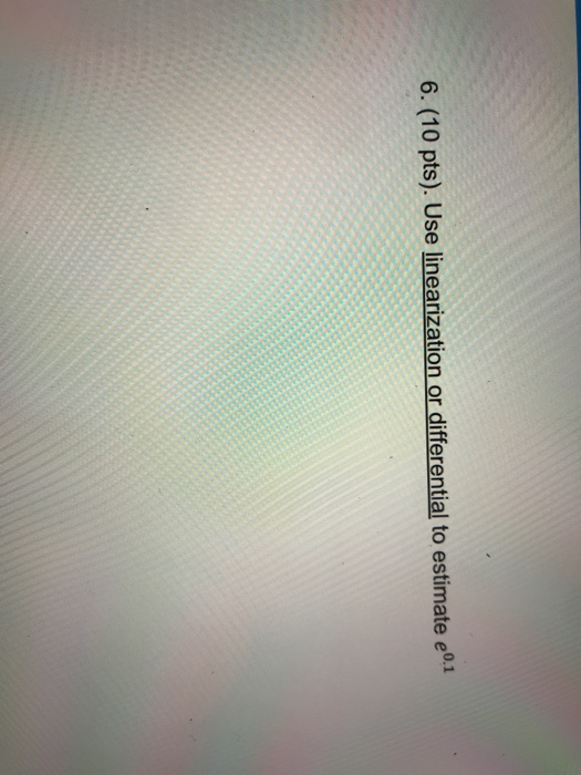 Solved 6. (10 pts). Use linearization or differential to | Chegg.com