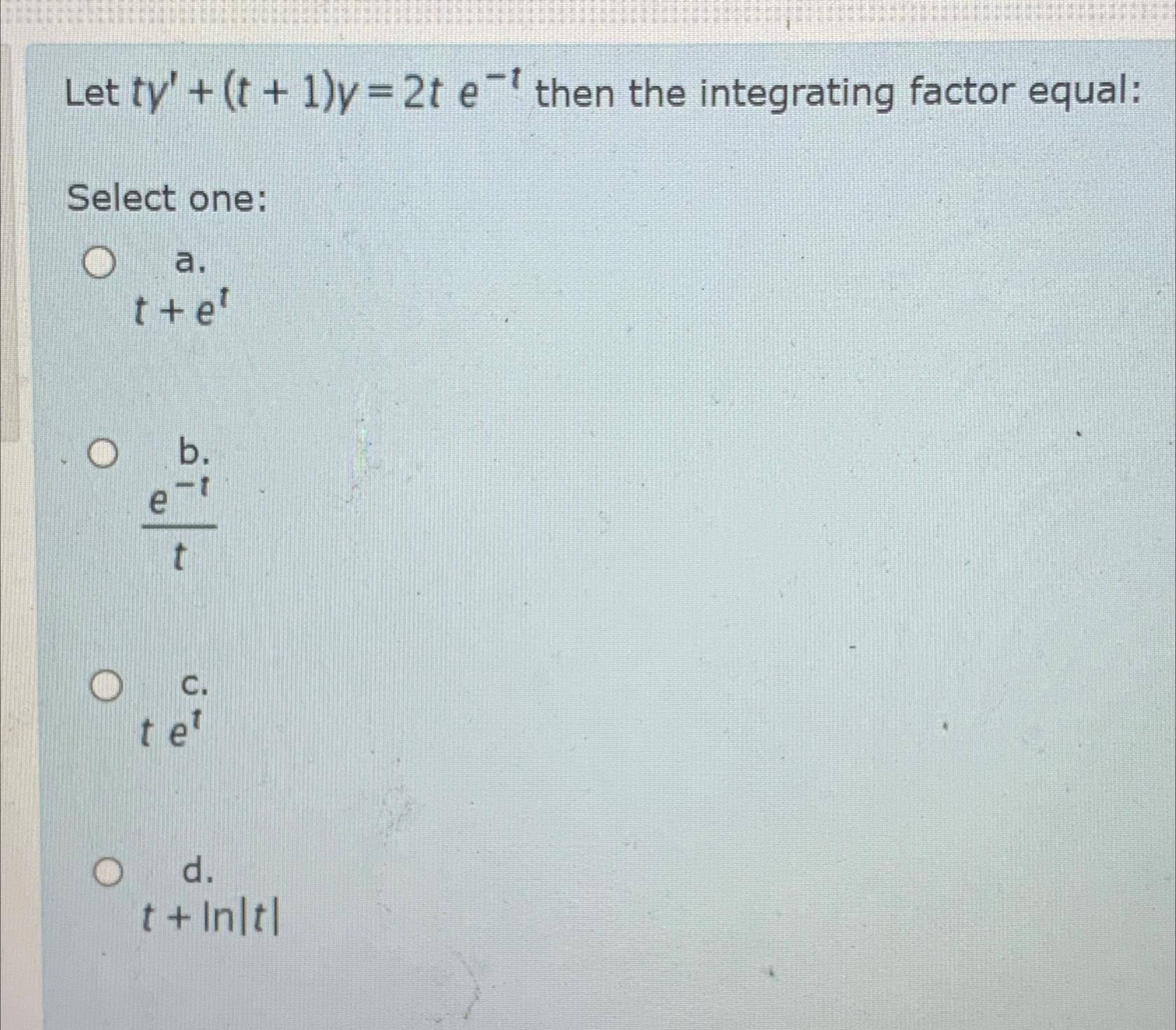 Solved Let ty'+(t+1)y=2te-t ﻿then the integrating factor | Chegg.com