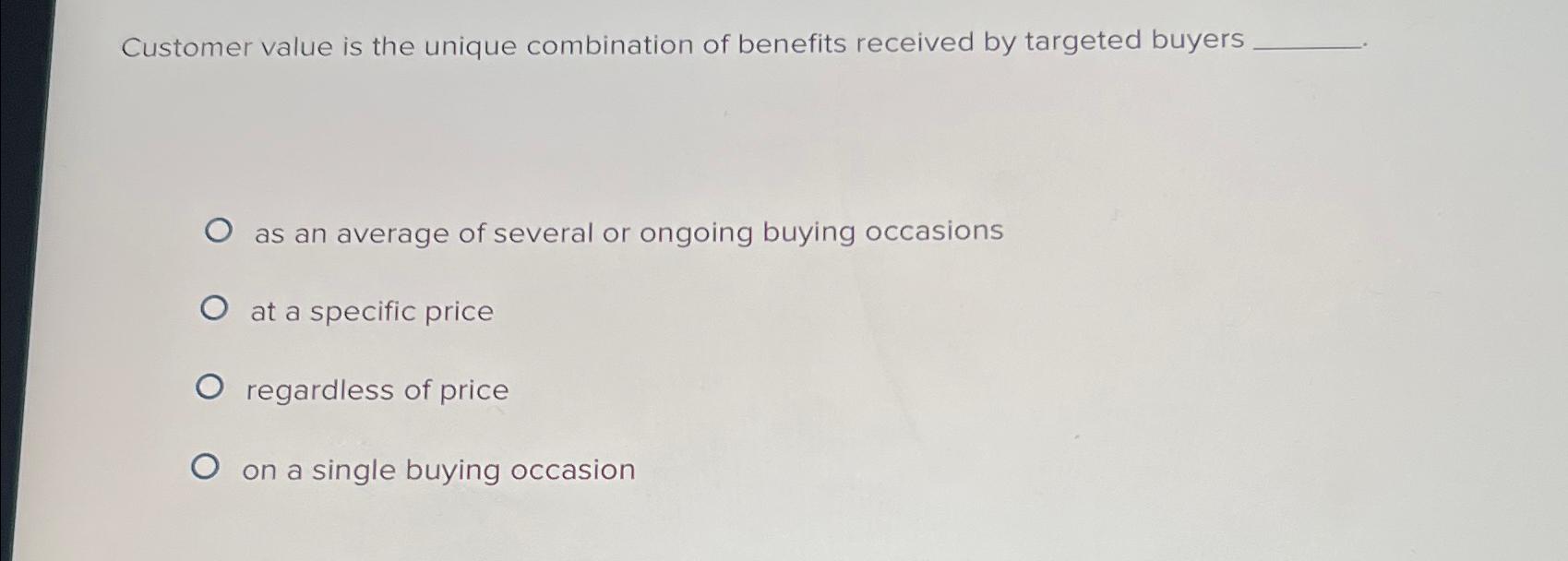 Solved Customer value is the unique combination of benefits | Chegg.com