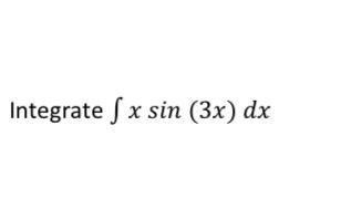 Solved Integrate ∫xsin(3x)dx | Chegg.com