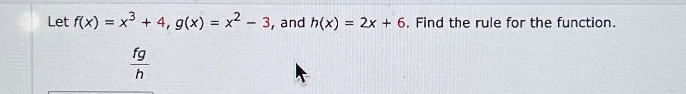 Solved Let f(x)=x3+4,g(x)=x2-3, ﻿and h(x)=2x+6. ﻿Find the | Chegg.com