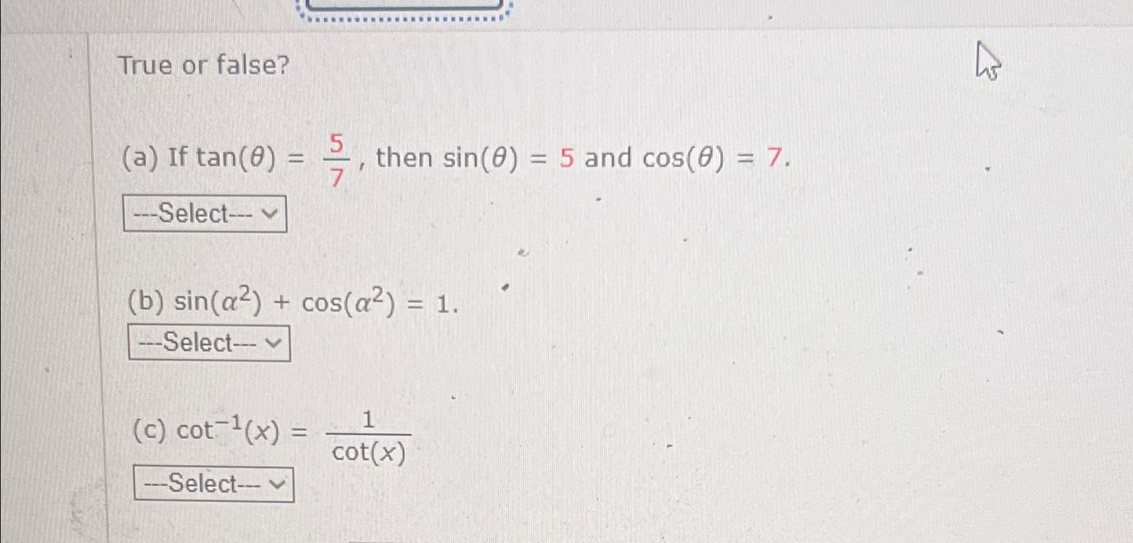 Solved True or false?(a) ﻿If tan(θ)=57, ﻿then sin(θ)=5 ﻿and | Chegg.com