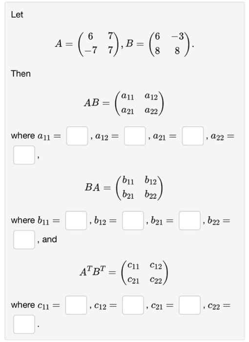Solved Let A=(6−777),B=(68−38) Then AB=(a11a21a12a22) where | Chegg.com