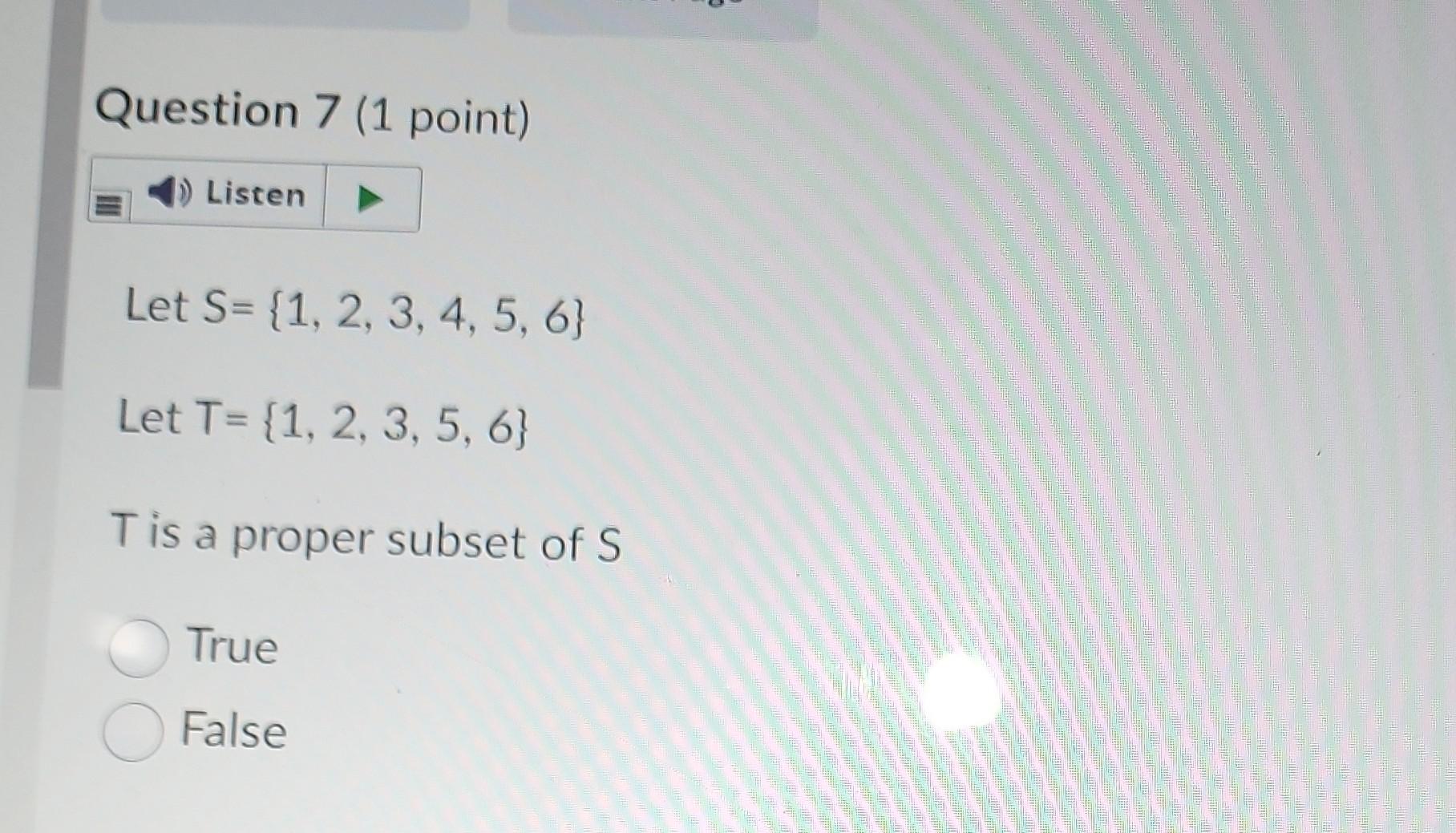 Solved S={1,2,3,4,5,6} T={1,2,3,5,6} a proper subset of True | Chegg.com