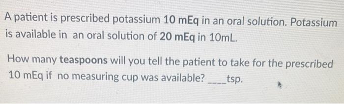 Solved A patient is prescribed potassium 10mEq in an oral | Chegg.com