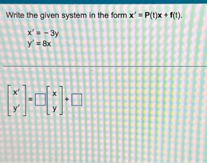 Solved Write the given system in the form x′=P(t)x+f(t). | Chegg.com