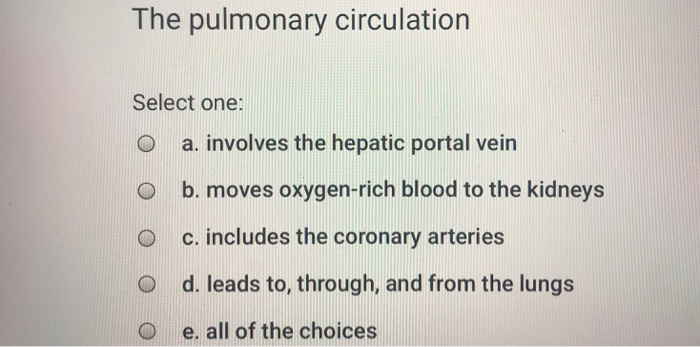 Solved The pulmonary circulation Select one: a. involves the | Chegg.com