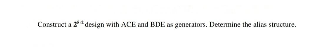 Solved Construct a 25−2 design with ACE and BDE as | Chegg.com