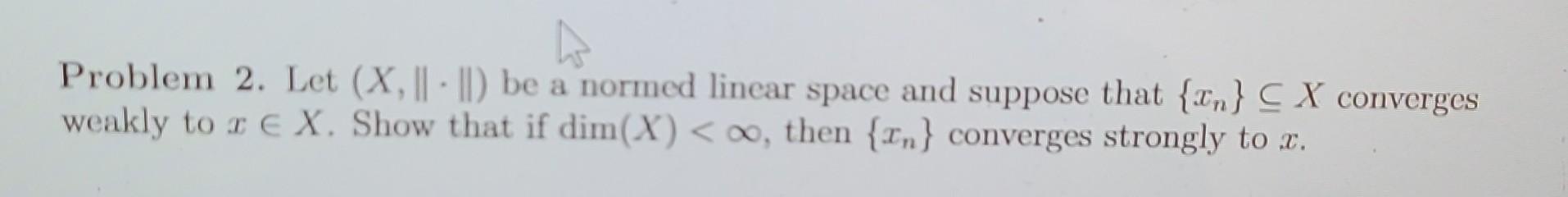 Solved Problem 2. Let (X, ||- ||) be a normed linear space | Chegg.com