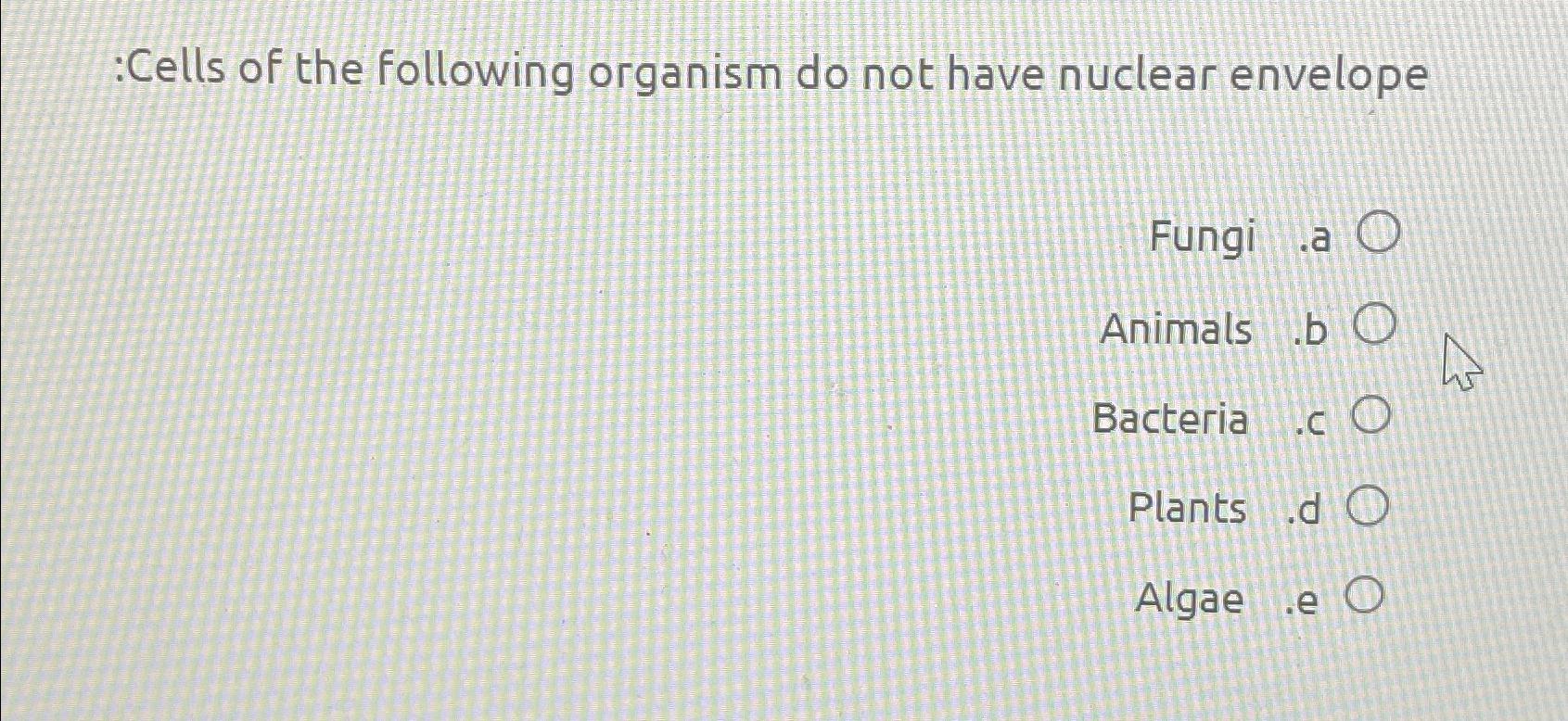 Solved :Cells of the following organism do not have nuclear | Chegg.com