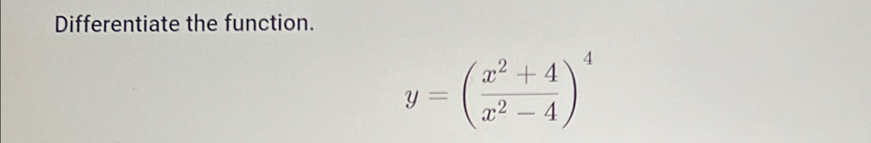Solved Differentiate the function.y=(x2+4x2-4)4 | Chegg.com