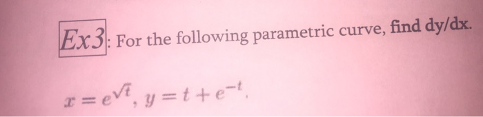 Solved Ex3: For the following parametric curve, find dy/dx. | Chegg.com