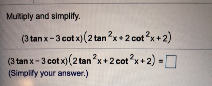 Solved Multiply and simplify. (3 tan x-3 cotx)(2 tan?x+2 | Chegg.com