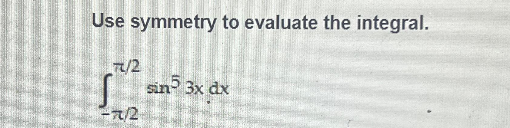 Solved Use symmetry to evaluate the integral.∫-π2π2sin53xdx | Chegg.com