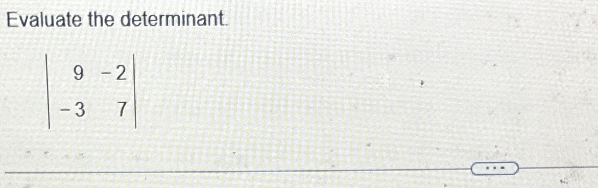 Solved Evaluate the determinant.|[9,-2],[-3,7]| | Chegg.com