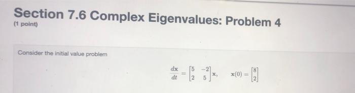 Solved Section 7.6 Complex Eigenvalues: Problem 4 (1 point) | Chegg.com