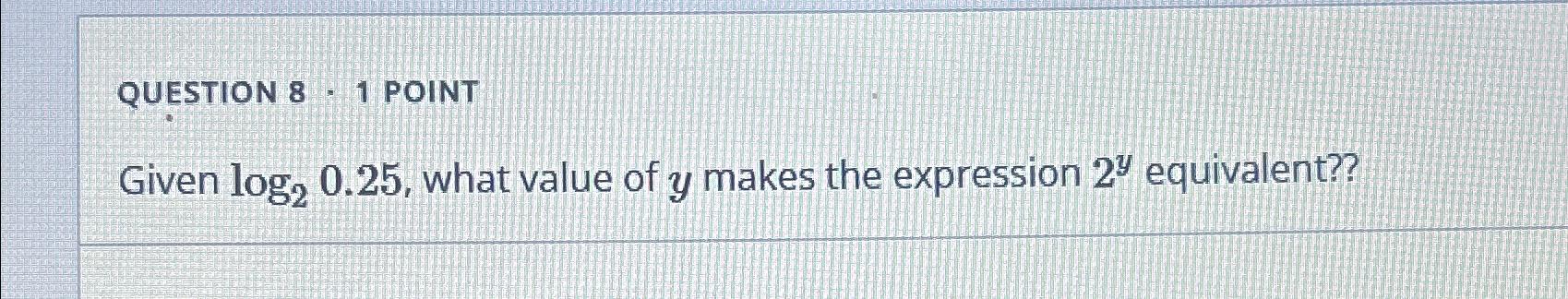 Solved QUESTION 8 - 1 ﻿POINTGiven log20.25, ﻿what value of y | Chegg.com