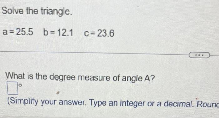 Solved Solve the triangle. a=25.5b=12.1c=23.6 What is the | Chegg.com