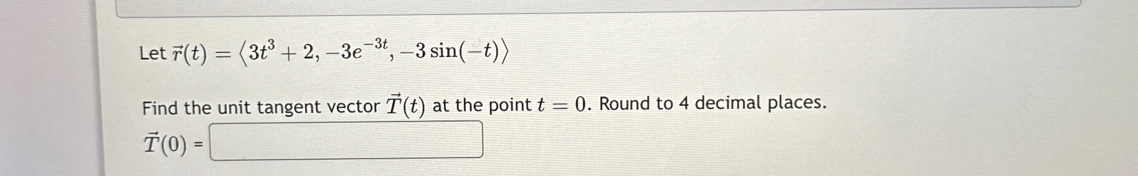 Solved Let vec(r)(t)=(:3t3+2,-3e-3t,-3sin(-t):)Find the unit | Chegg.com