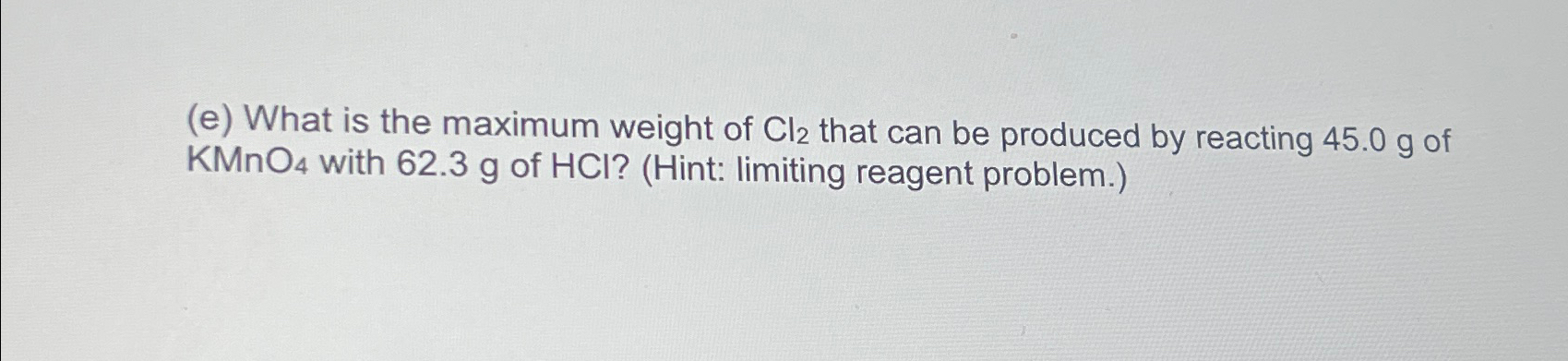 Solved (e) ﻿What is the maximum weight of Cl2 ﻿that can be | Chegg.com