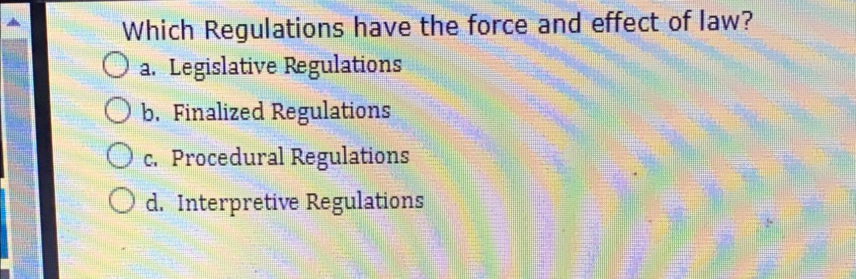 Solved Which Regulations have the force and effect of law?a. | Chegg.com