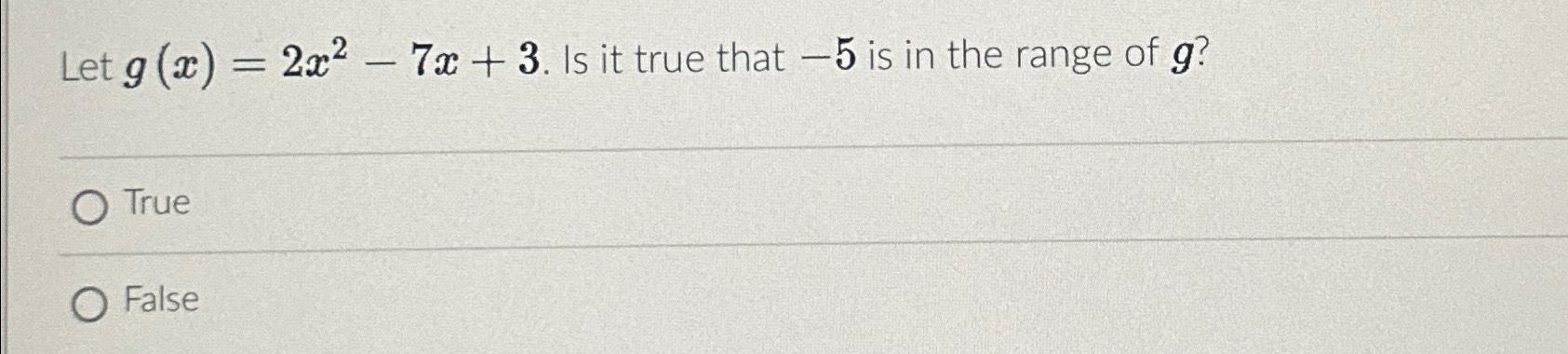 Solved Let g(x)=2x2-7x+3. ﻿Is it true that -5 ﻿is in the | Chegg.com