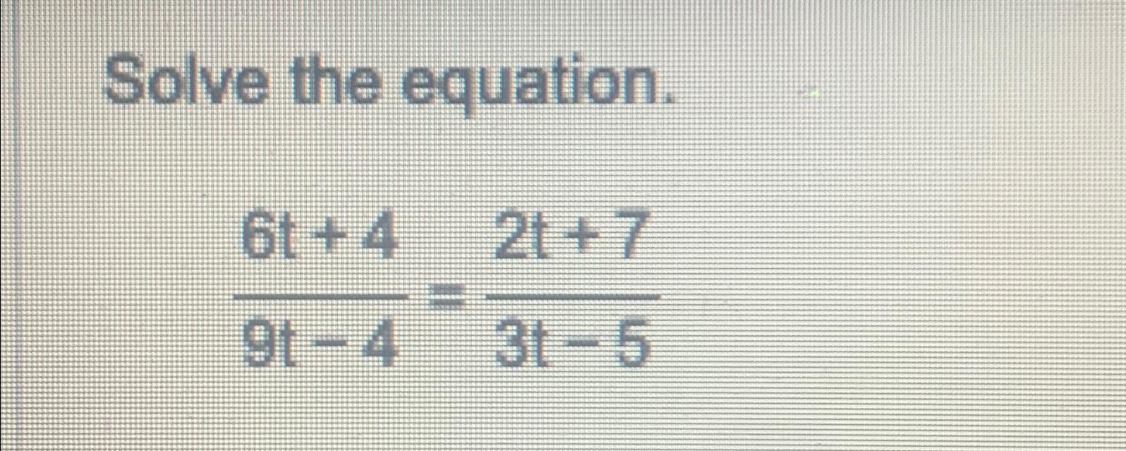 Solved Solve the equation.6t+49t-4=2t+73t-5 | Chegg.com