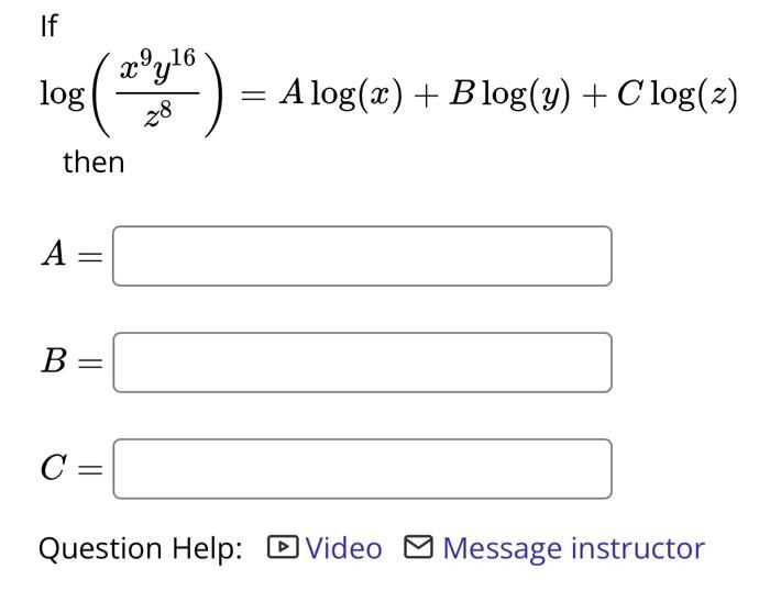 Solved log(z8x9y16)=Alog(x)+Blog(y)+Clog(z) then A= B= C= | Chegg.com
