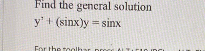 Solved Find the general solution y' + (sinx)y = sinx For the | Chegg.com