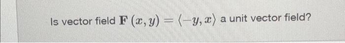 Solved Is vector field F (x,y) = (-y, x) a unit vector | Chegg.com
