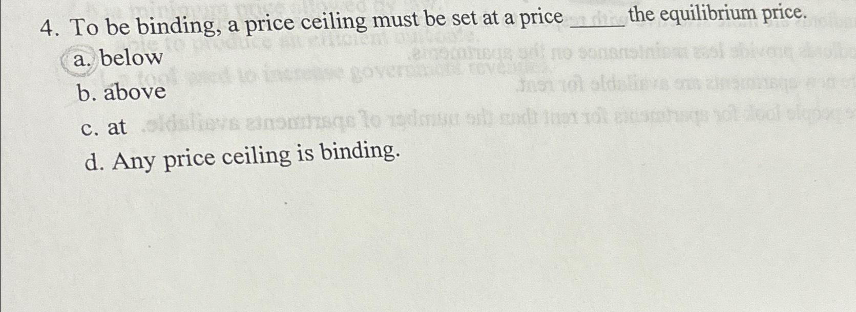 Solved To be binding, a price ceiling must be set at a price | Chegg.com