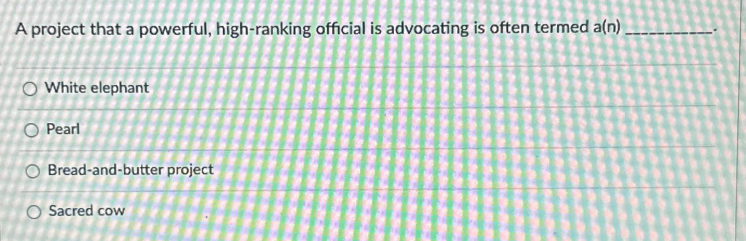 Solved A project that a powerful, high-ranking official is | Chegg.com