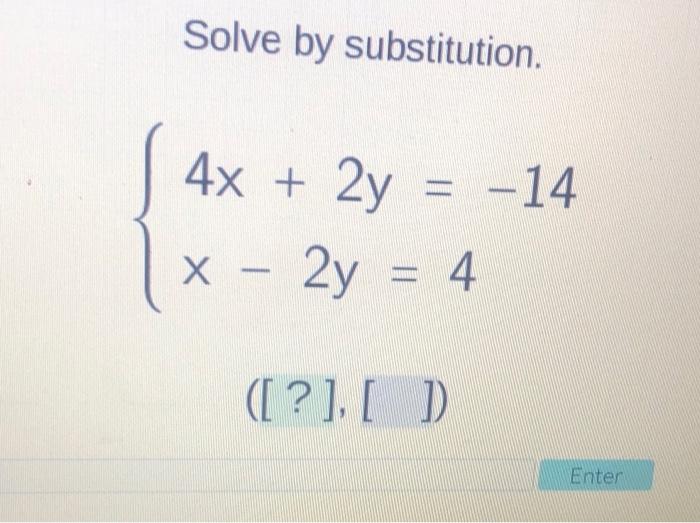 Solved Solve by substitution. 4x + 2y = -14 x - 2y = 4 | Chegg.com