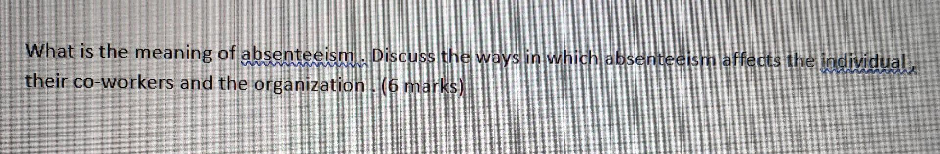 Solved What is the meaning of absenteeism . Discuss the ways | Chegg.com