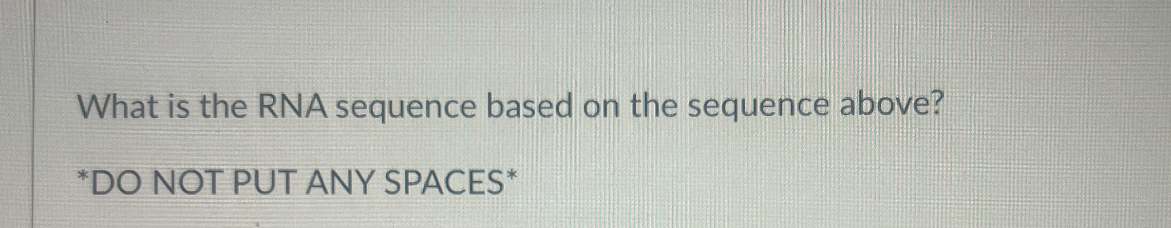 Solved What is the RNA sequence based on the sequence above? | Chegg.com