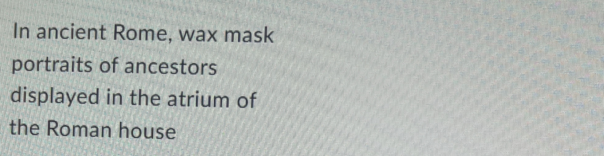 Solved In ancient Rome, wax maskportraits of ancestors | Chegg.com