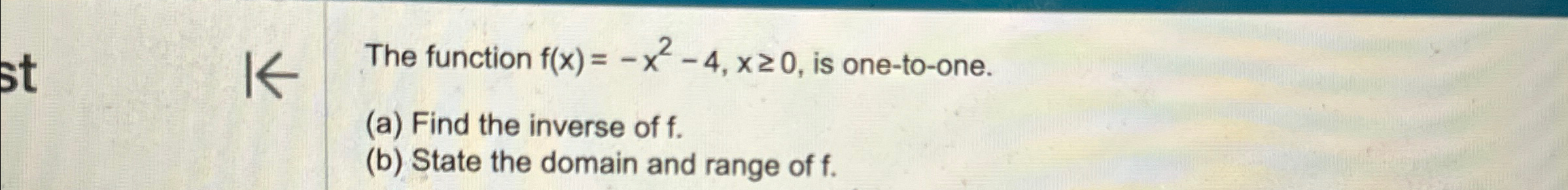 Solved The function f(x)=-x2-4,x≥0, ﻿is one-to-one. ﻿State | Chegg.com