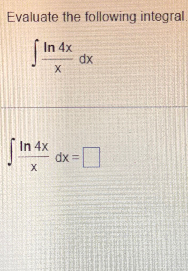 Solved Evaluate the following integral∫﻿﻿ln4xxdx∫﻿﻿ln4xxdx= | Chegg.com