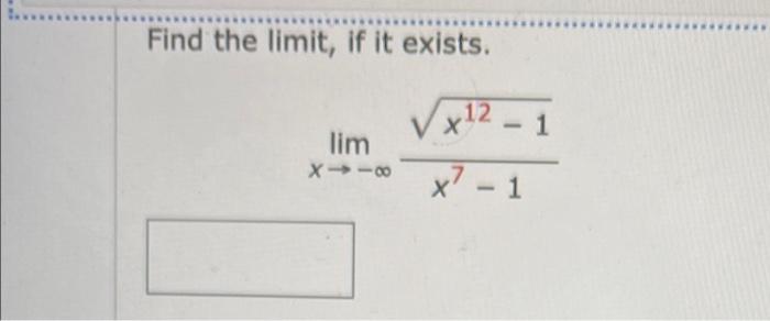 Solved Find the limit, if it exists. limx→−∞x7−1x12−1 | Chegg.com