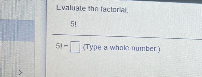 Solved Evaluate the factorial. 5! 5! = (Type a whole | Chegg.com