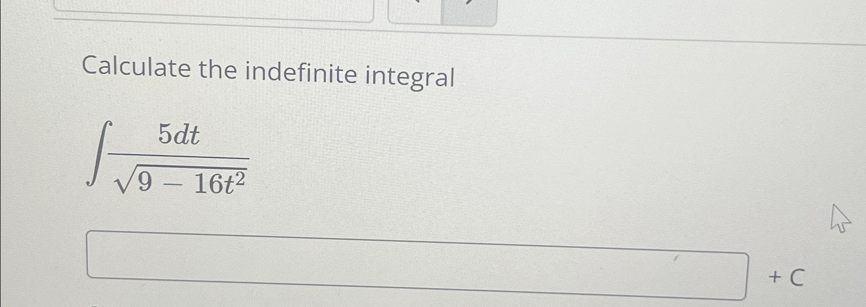 Solved Calculate the indefinite integral∫﻿﻿5dt9-16t22 | Chegg.com