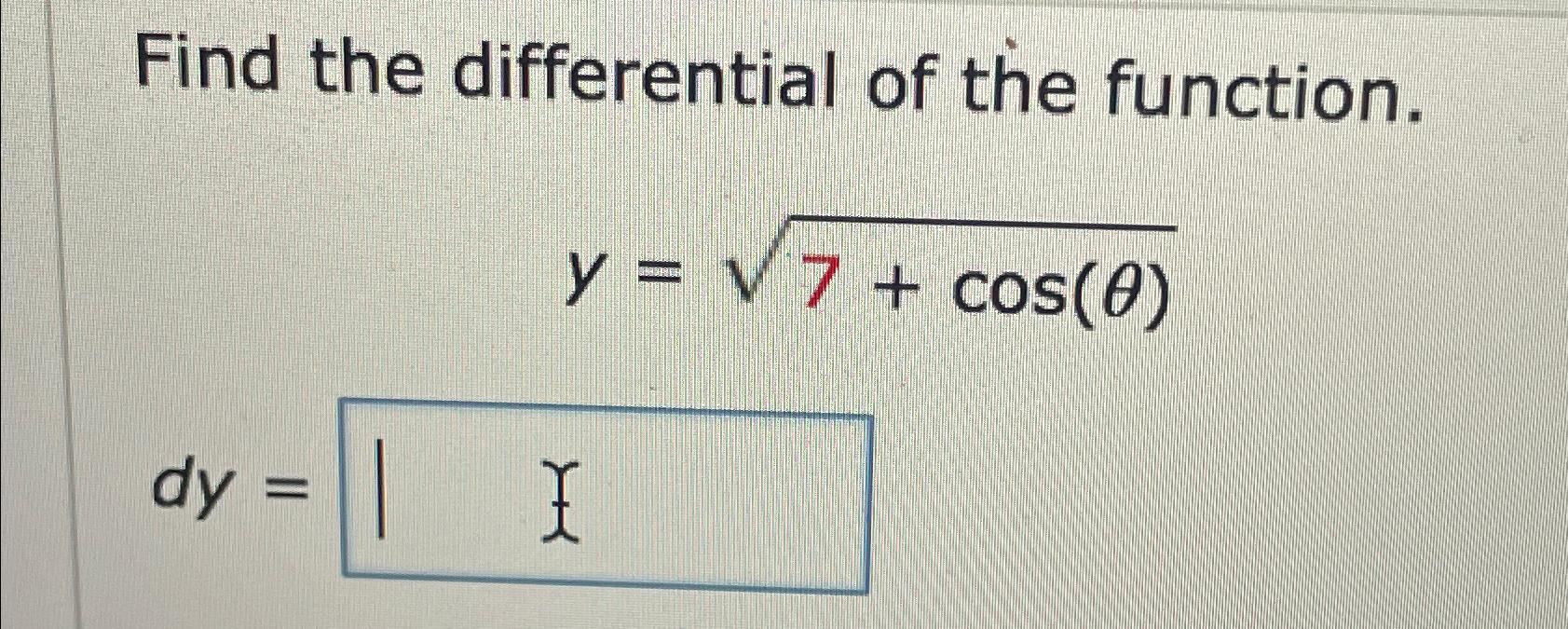 Solved Find the differential of the function.y=7+cos(θ)2dy= | Chegg.com